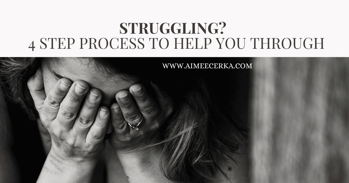 Struggling? – 4 Step Process To Help You Through