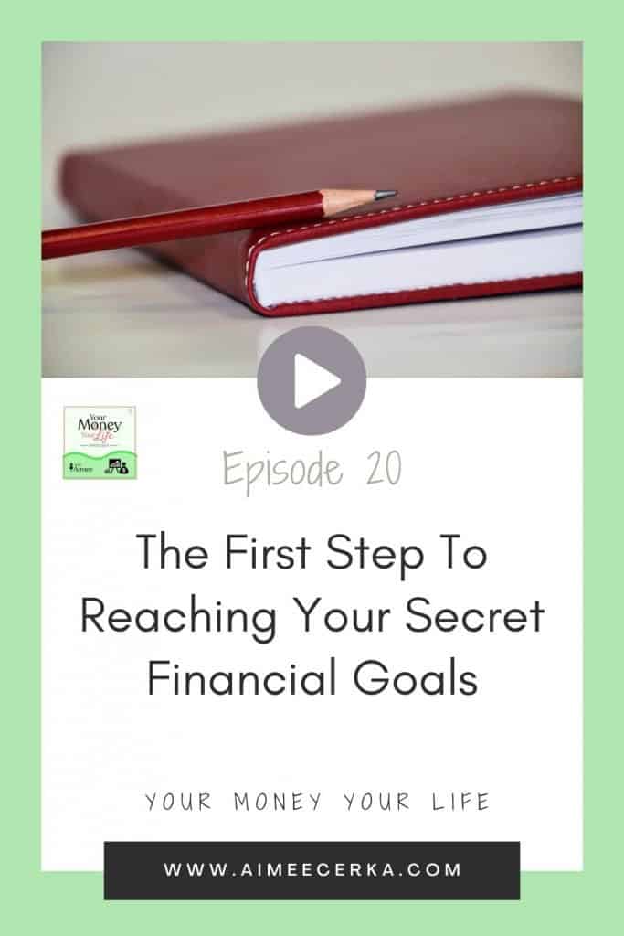 The First Step To Reaching Your Secret Financial Goals – Ep. 20